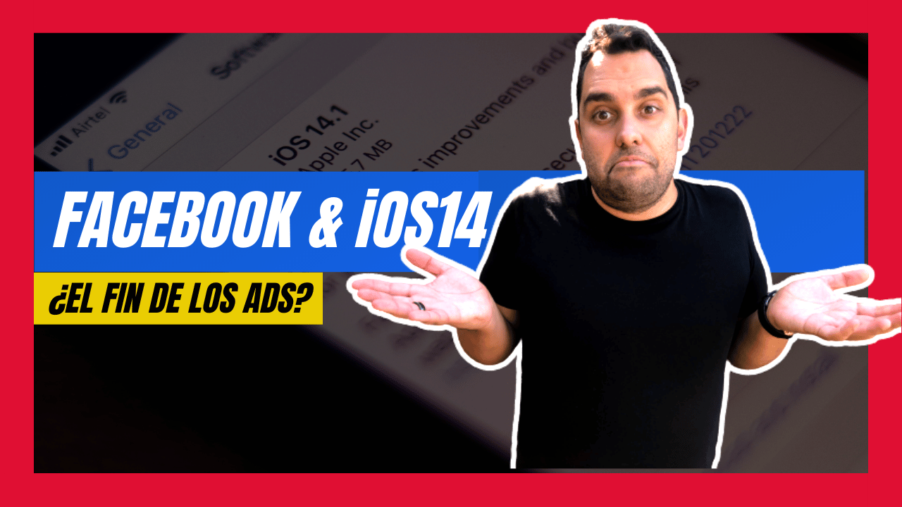 Facebook ADS & iOs14: ¿Por qué la publicidad en Facebook ha subido?